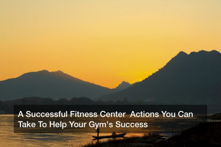 A Successful Fitness Center Actions You Can Take To Help Your Gym's ...